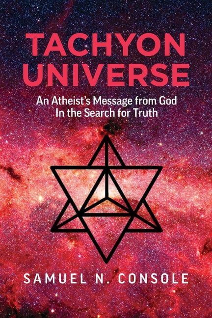 Tachyon Universe: An Atheist's Message from God in the Search for Truth ...
