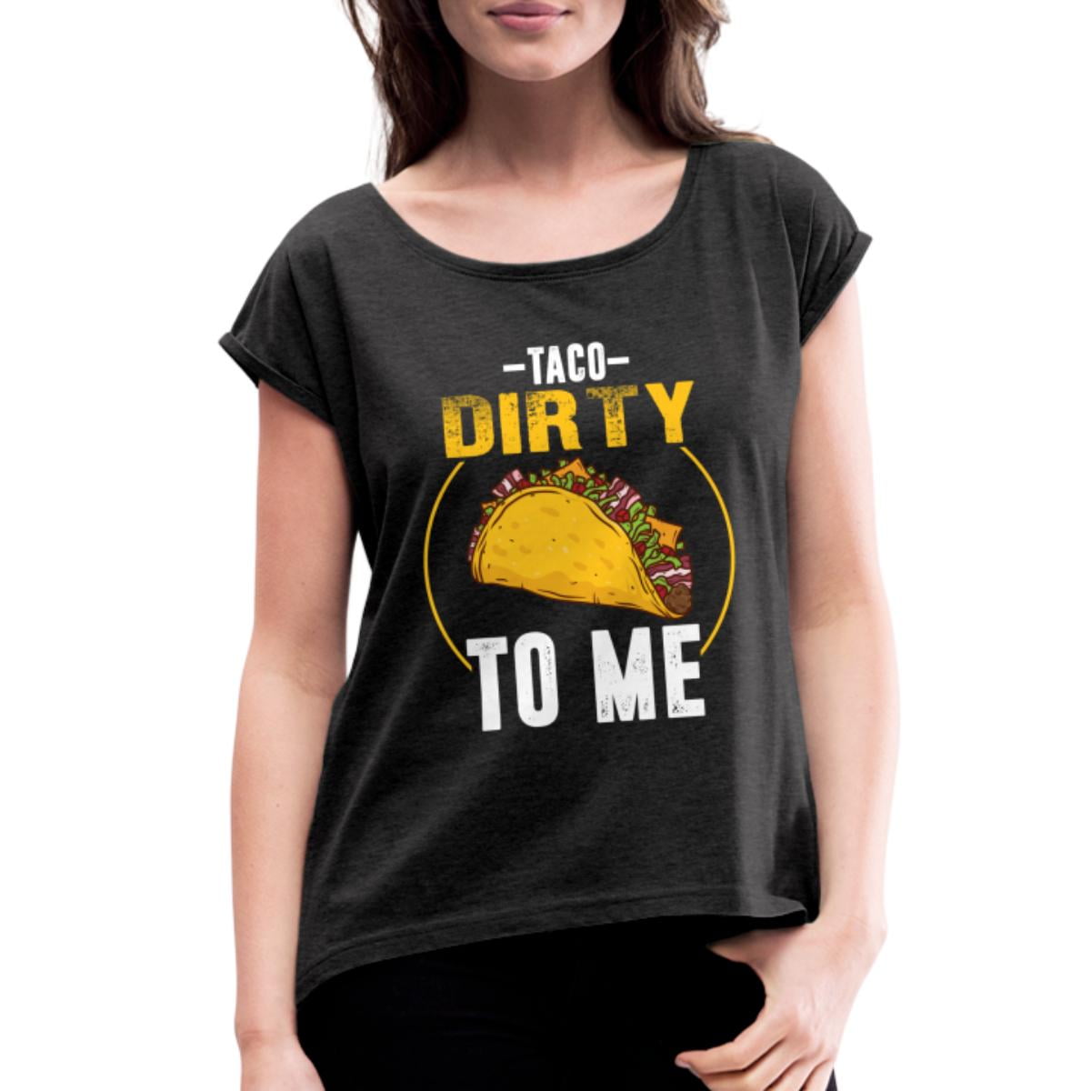 Taco Dirty To Me Cinco De Mayo Tacos Mexican Food Women's Roll Cuff T ...