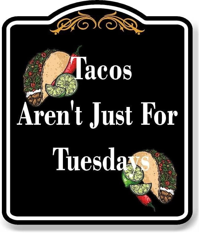Tacos Aren't Only For Tuesdays BLACK Aluminum Composite Sign, 15"x18 ...