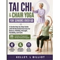 Tai CHI & Chair Yoga for Seniors Over 60: A Gentle Step-by-Step Guide ...