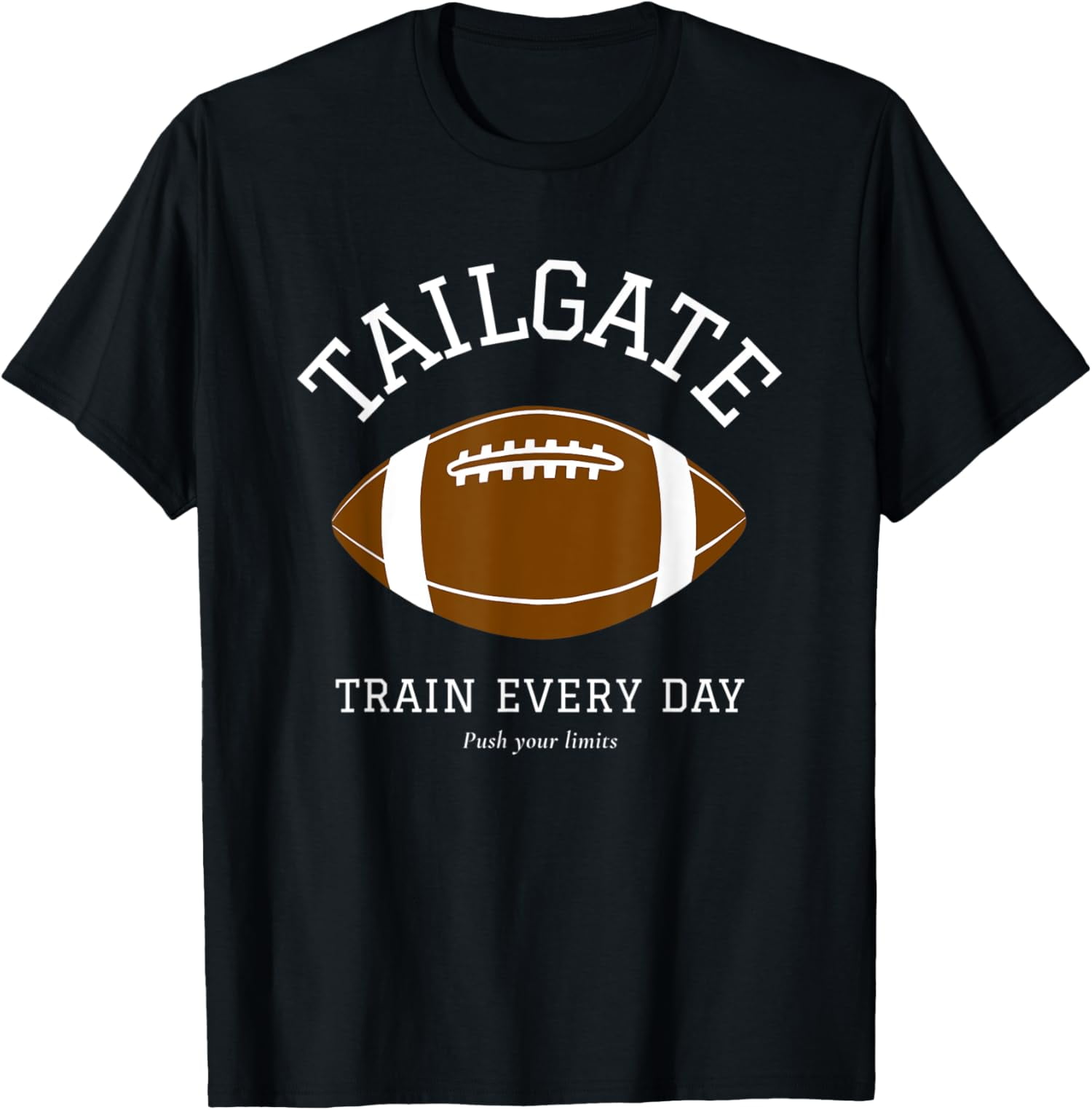 Tailgate Train Every Day Push Your Limits Funny Football T-Shirt ...