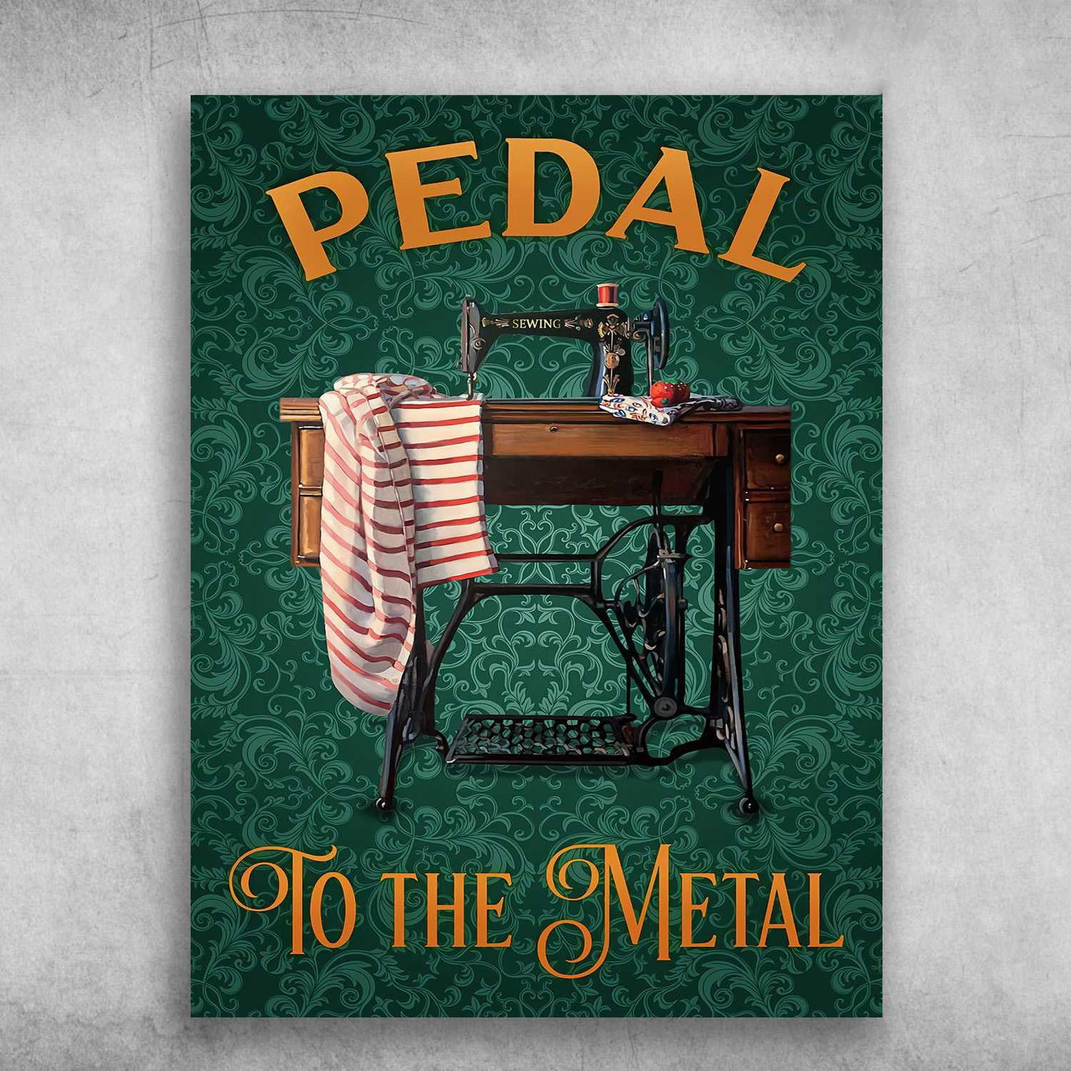 Tailor Poster, Sewing Lover - Pedal To The Metal 16 x 24 Inch Poster ...