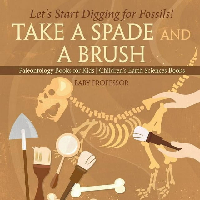 Take A Spade and A Brush - Let's Start Digging for Fossils ...