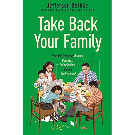 Take Back Your Family: From the Tyrants of Burnout, Busyness ...