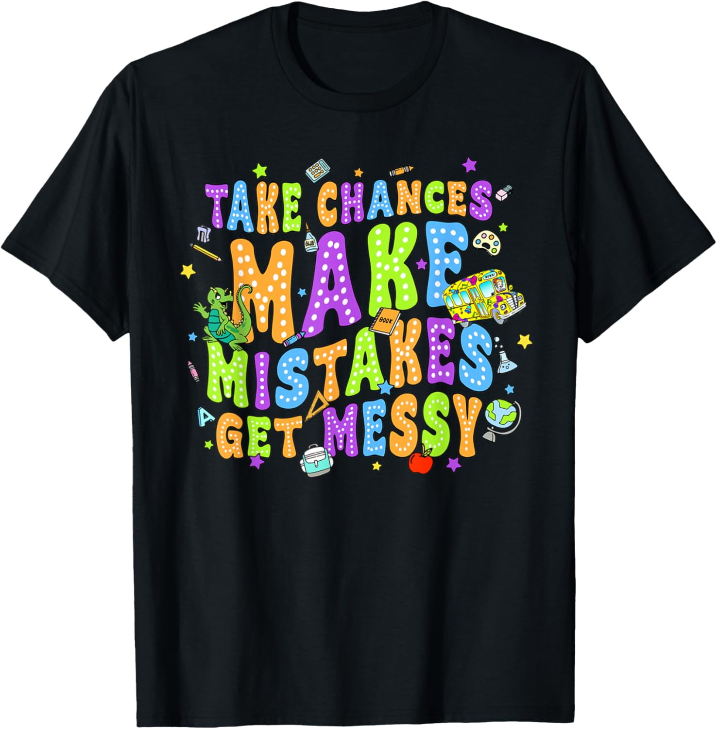 Take Chances Make Mistake Get Messy Back To School Teacher T-Shirt ...