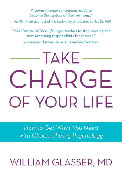 Take Charge of Your Life: How to Get What You Need with Choice-Theory ...