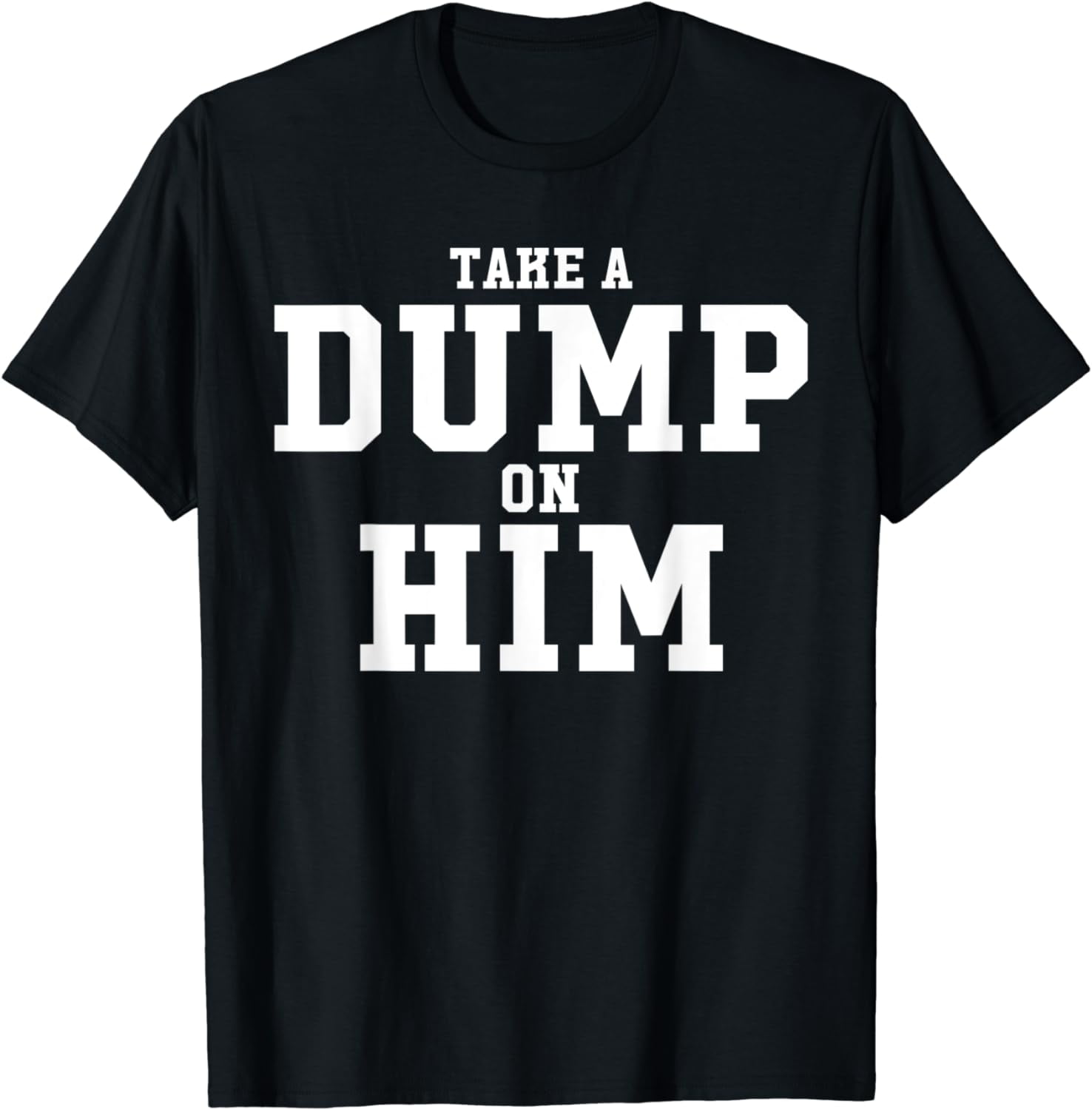 Take Dump On Him Funny T-Shirt - Walmart.com