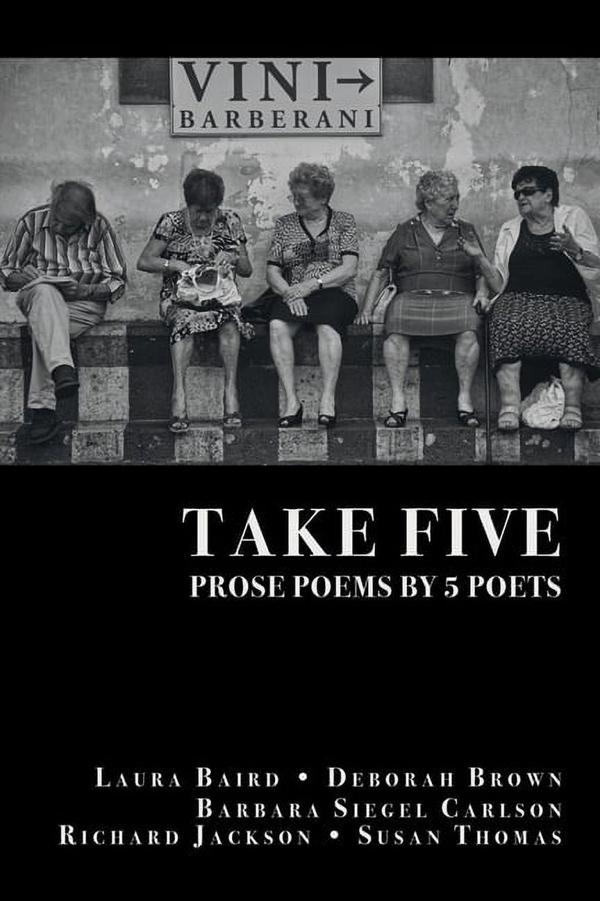 Take Five : PROSE POEMS BY 5 POETS: by Laura Baird, Deborah Brown ...