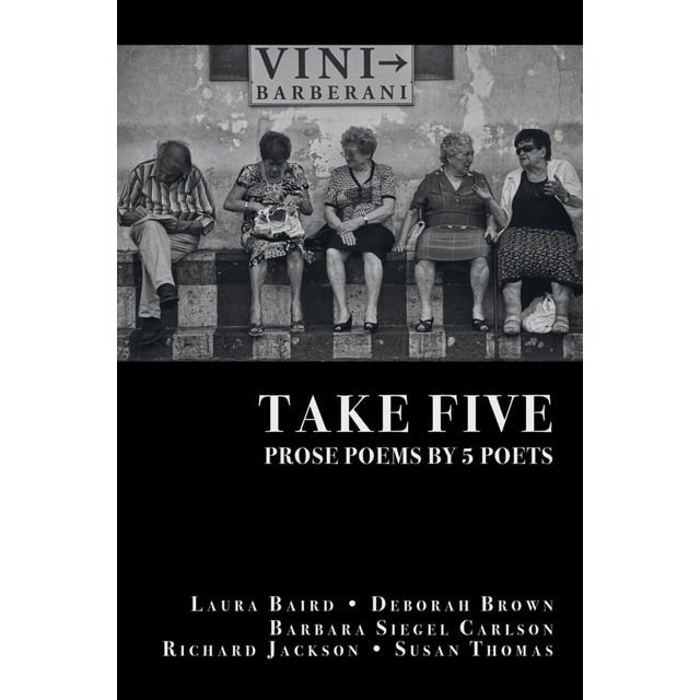 Take Five : PROSE POEMS BY 5 POETS: by Laura Baird, Deborah Brown ...