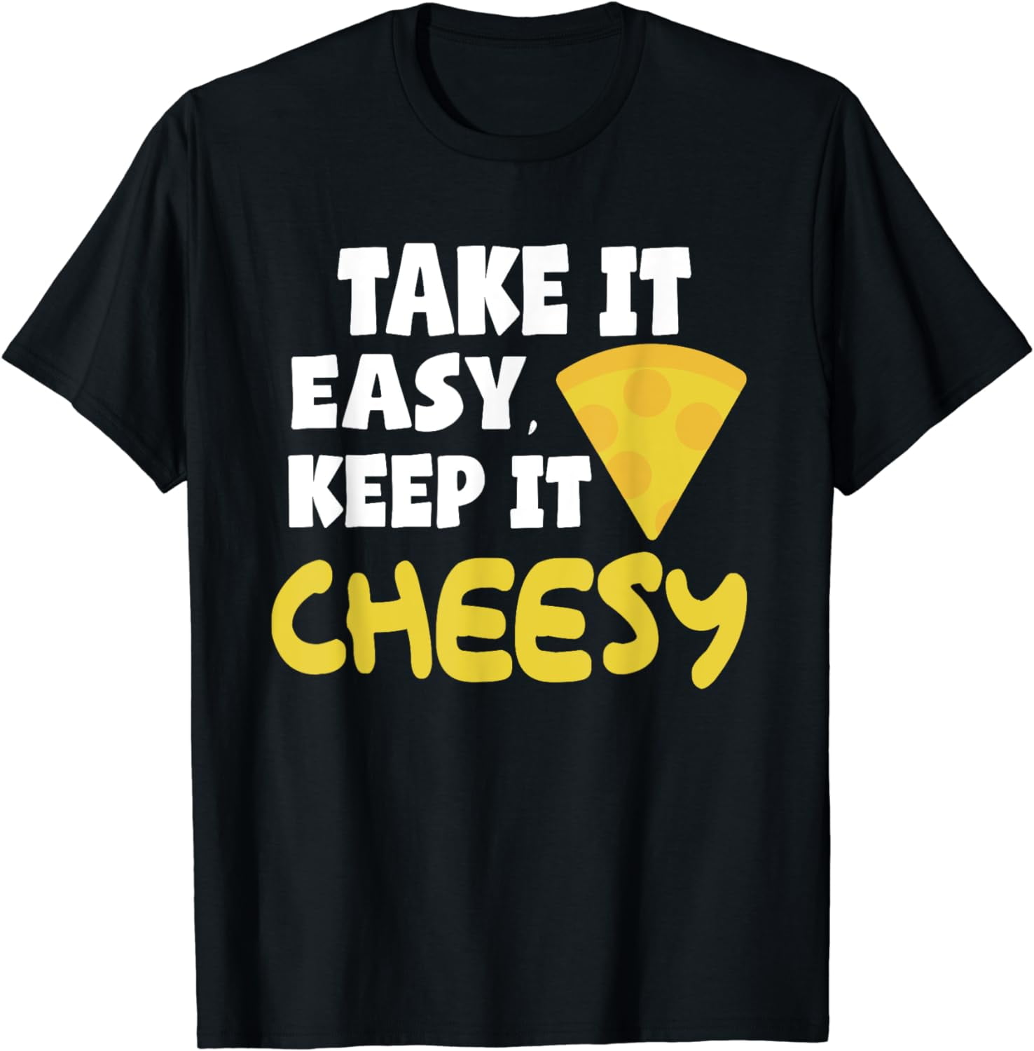 Take It Easy Keep It Cheesy T-Shirt Cheese Pizza T-Shirt - Walmart.com
