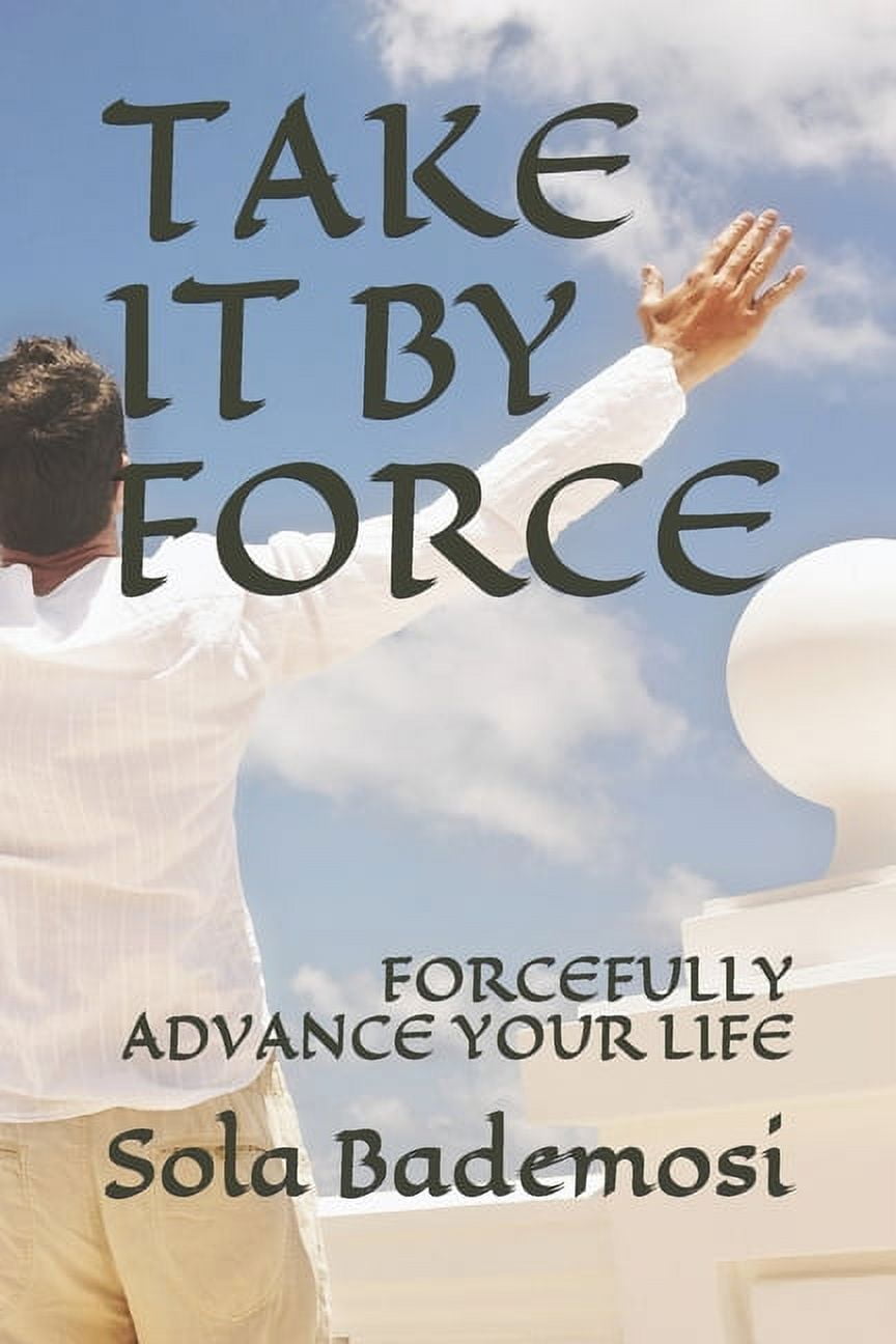 Take It by Force : Forcefully Advance Your Life (Paperback) - Walmart.com
