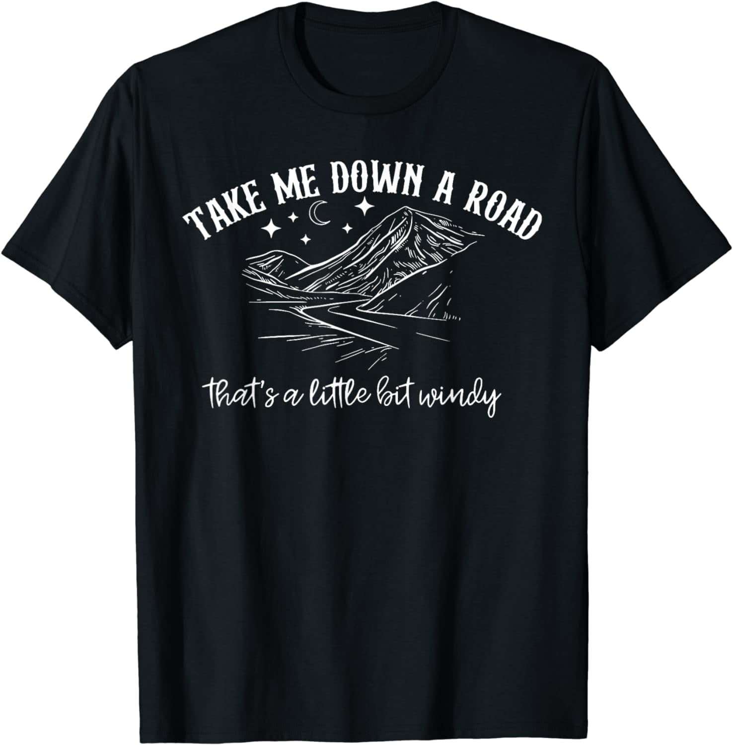 Take Me Down A Road That's A Little Bit Windy T-Shirt - Walmart.com