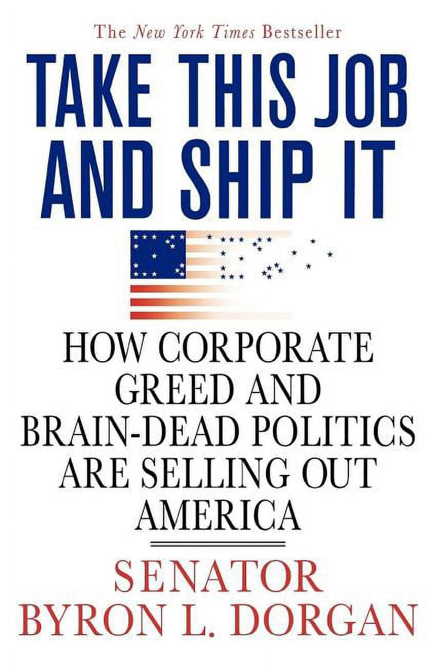 Take This Job and Ship It: How Corporate Greed and Brain-Dead Politics ...