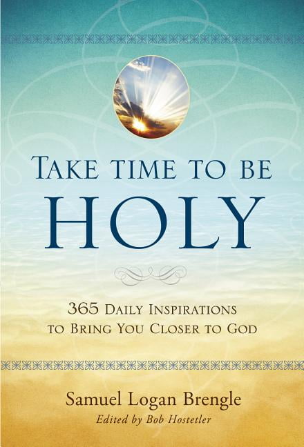 Take Time to Be Holy: 365 Daily Inspirations to Bring You Closer to God ...