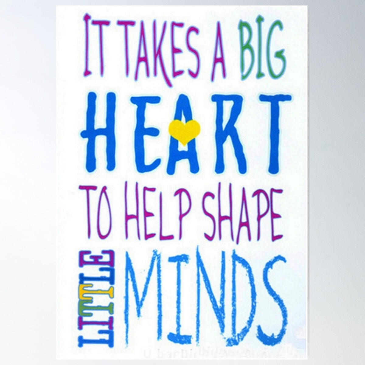 It Takes A Big Heart To Help Shape Little Minds-Available As Art Prints ...