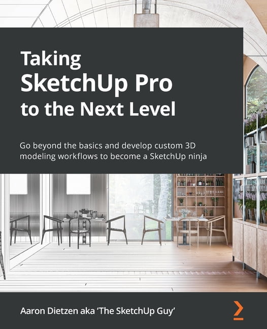 Taking SketchUp Pro to the Next Level: Go beyond the basics and develop custom 3D modeling ...