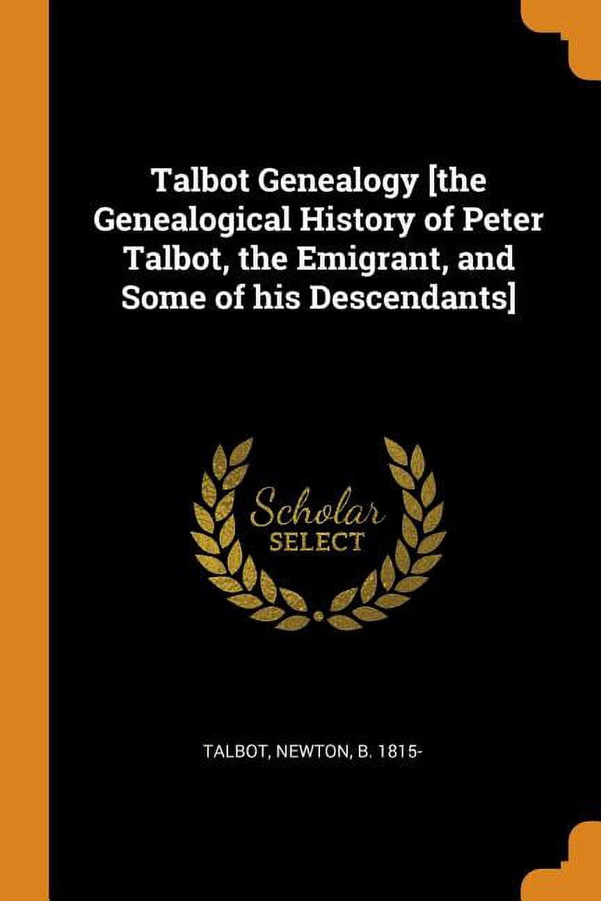 Talbot Genealogy [the Genealogical History of Peter Talbot, the ...