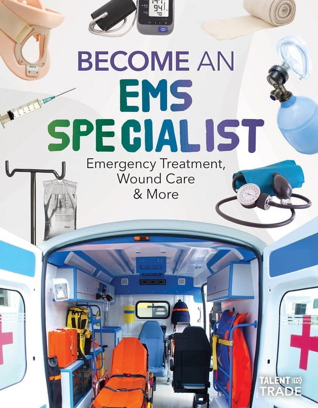 Talent to Trade Become an EMS Specialist: Emergency Treatment, Wound ...