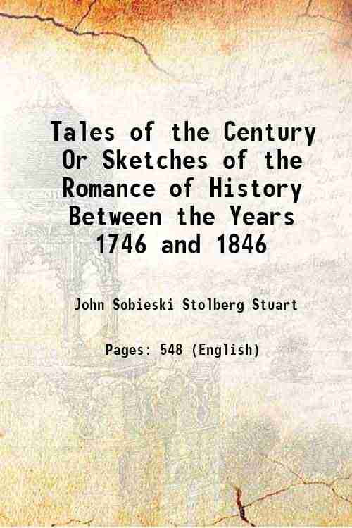 Tales of the Century; Or, Sketches of the Romance of History Between ...
