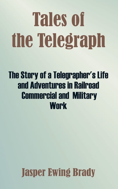 Tales of the Telegraph: The Story of a Telegrapher's Life and ...