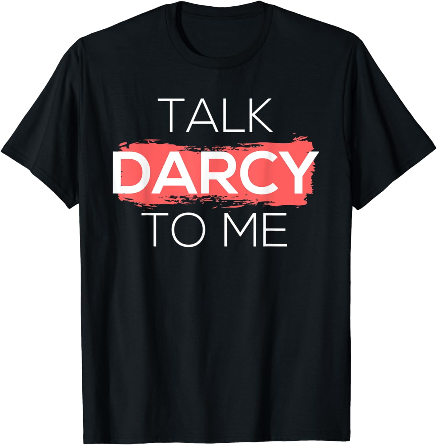 Talk Darcy To Me Pride And Prejudice Elizabeth Jane Austen T-Shirt ...