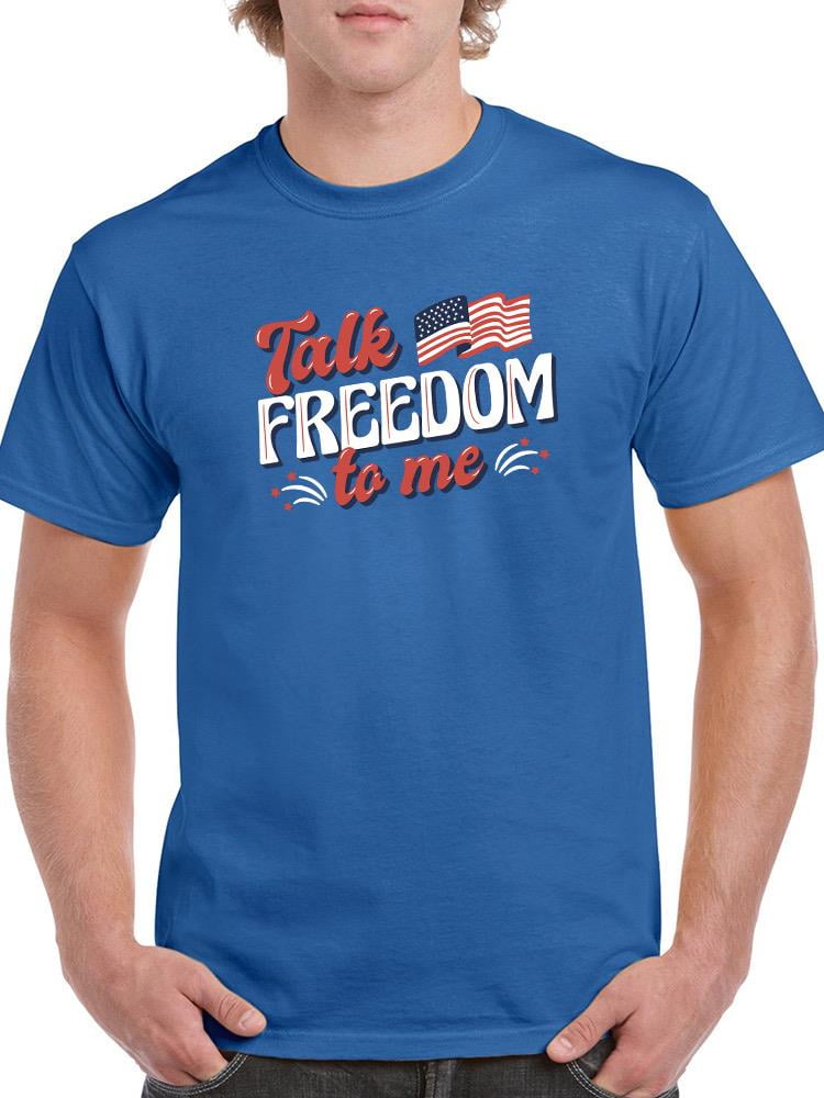 Talk Freedom To Me T-Shirt Men -Smartprints Designs, Male Large ...