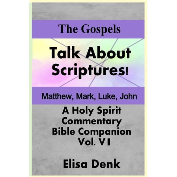 Talk about Scriptures! a Holy Spirit Com The Gospels vol VI: Talk About ...