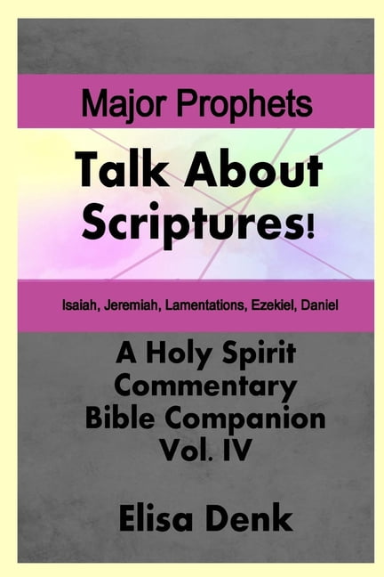 Talk about Scriptures! a Holy Spirit Com Major Prophets vol. IV: Talk ...