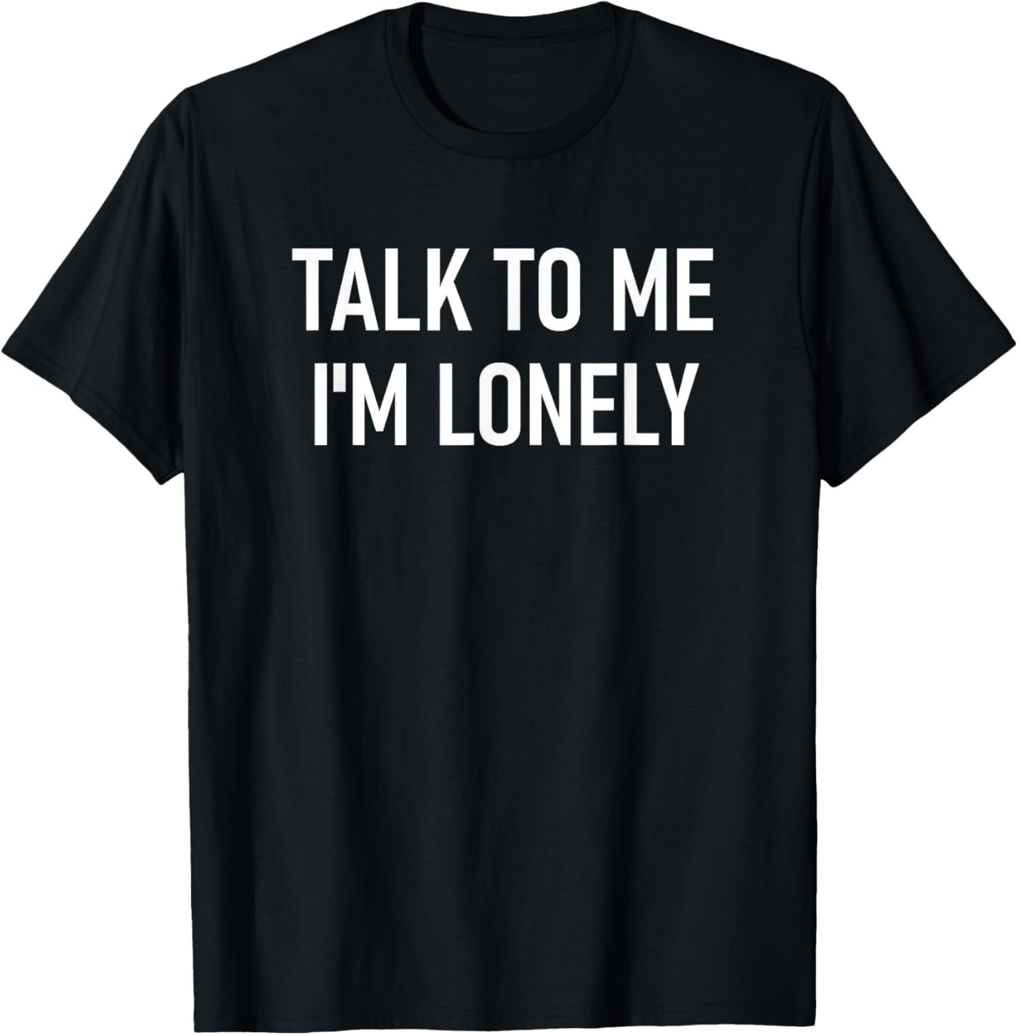 Talk To Me I'm Lonely, Funny, Jokes, Sarcastic T-Shirt - Walmart.com