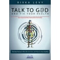 Talk to God and Fix Your Health : The Real Reasons Why We Get Sick, and ...