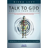 Talk to God and Fix Your Health : The Real Reasons Why We Get Sick, and ...