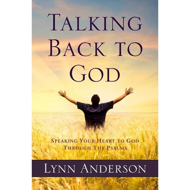 Talking Back to God: Speaking Your Heart to God Through the Psalms ...