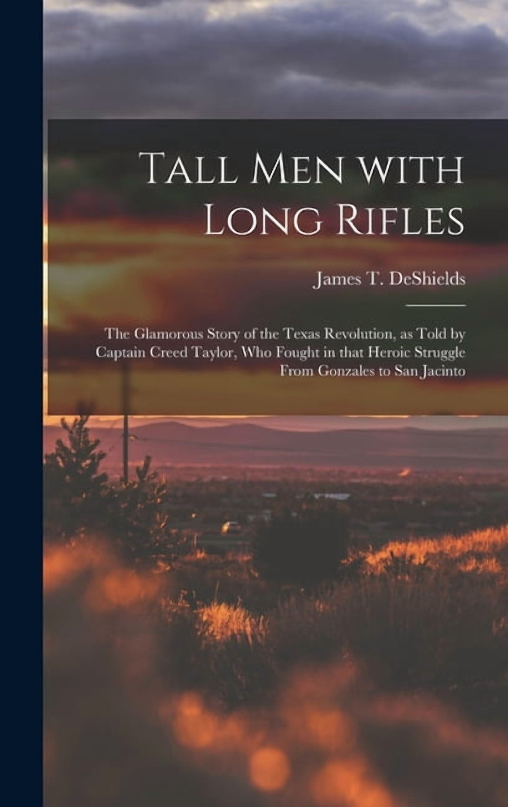 Tall Men With Long Rifles: the Glamorous Story of the Texas Revolution ...