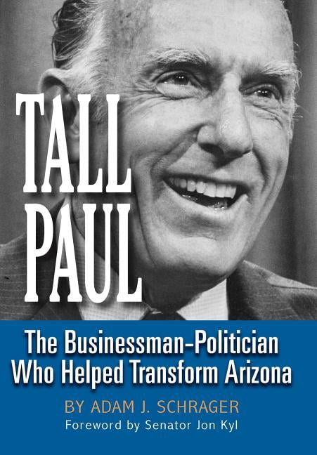 Tall Paul: The Businessman-Politician Who Helped Transform Arizona ...