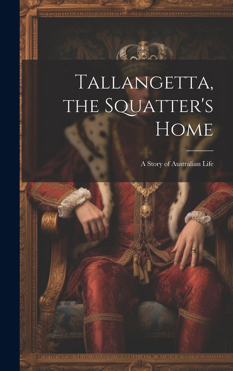 Tallangetta, the Squatter's Home : A Story of Australian Life (Hardcover) - Walmart.com