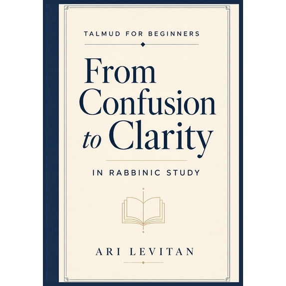 Talmud for Beginners: From Confusion to Clarity in Rabbinic Study ...