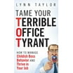 Tame Your Terrible Office Tyrant: How to Manage Childish Boss Behavior ...