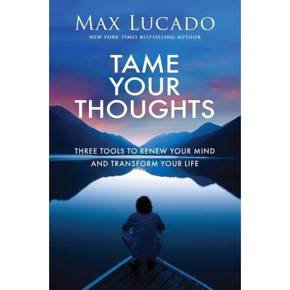 Tame Your Thoughts: Three Tools to Renew Your Mind and Transform Your ...