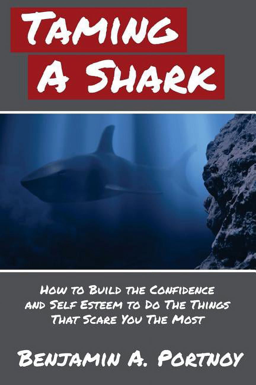 Taming a Shark : How to Build the Confidence and Self Esteem to Do the ...