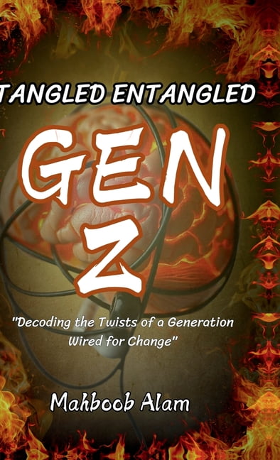 Tangled Entangled: Gen Z: Decoding the Twist of a Generation Wired for Change, (Hardcover ...