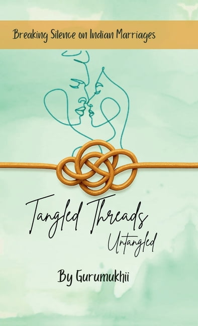 Tangled Threads Untangled: Breaking silence on Indian Marriages ...