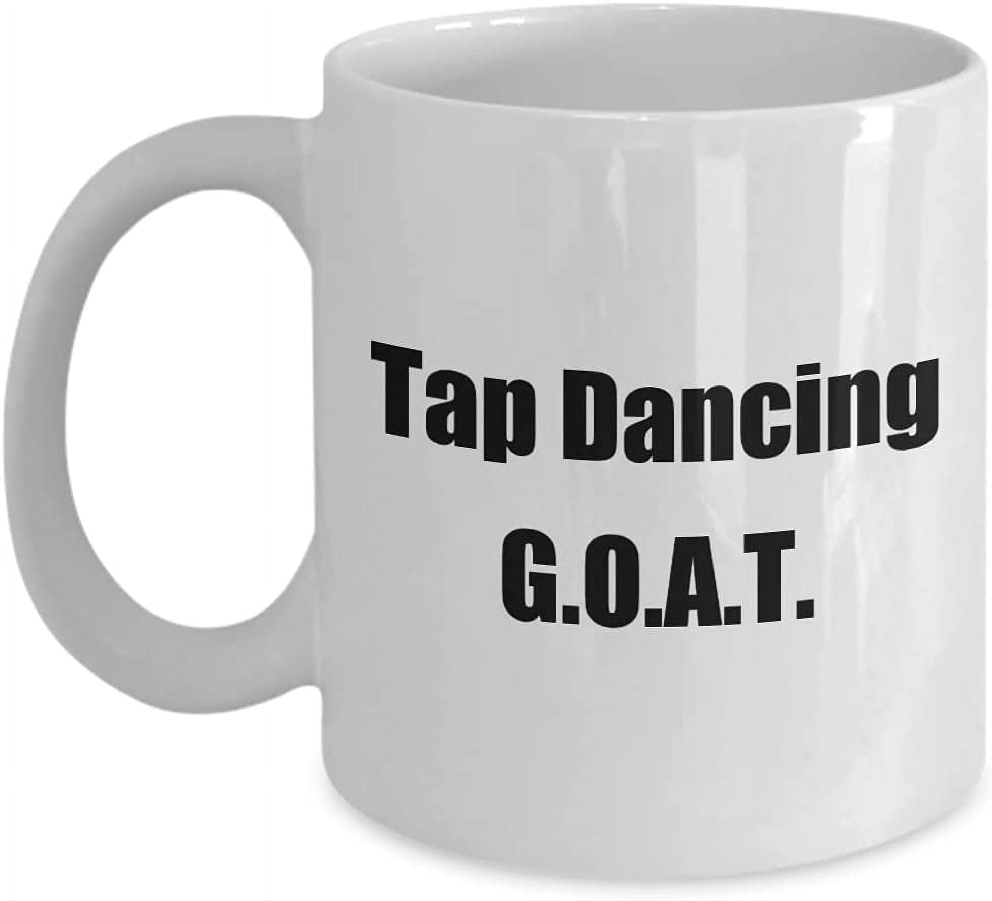 Tap Dancing G.O.A.T. Greatest of All Time Coffee Mug - Walmart.com