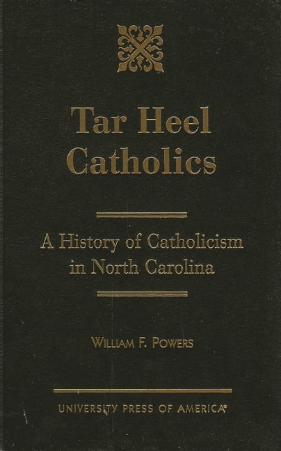 Tar Heel Catholics: A History of Catholicism in North Carolina ...