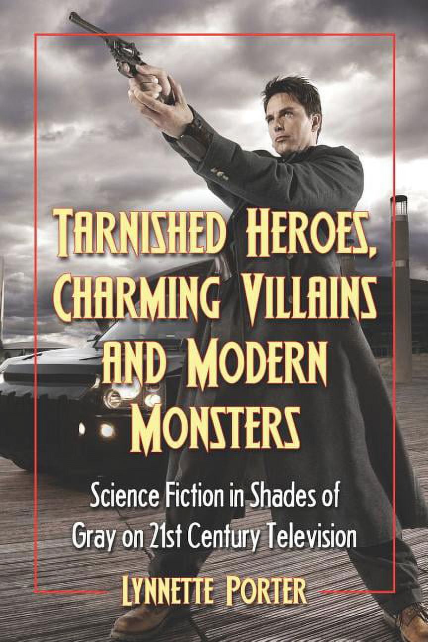 Tarnished Heroes, Charming Villains, and Modern Monsters: Science ...