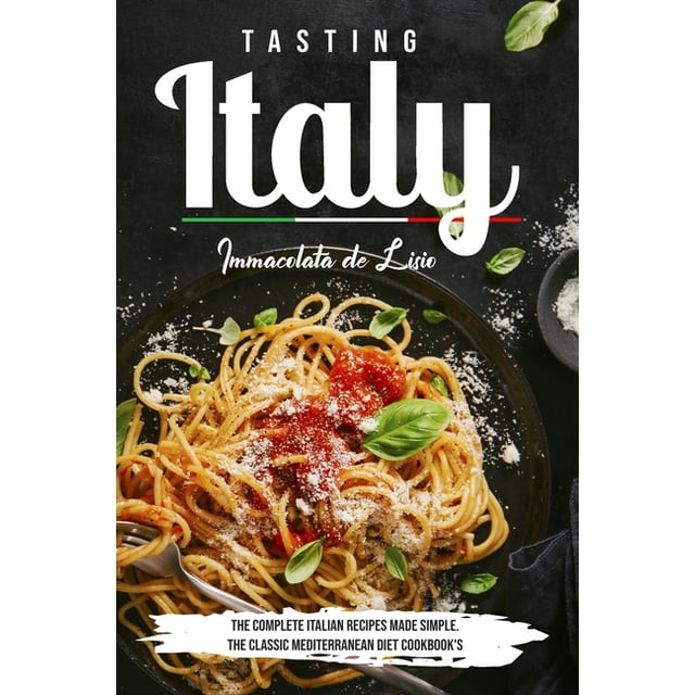 Tasting Italy : The Complete Italian Recipes Made Simple The Classic ...