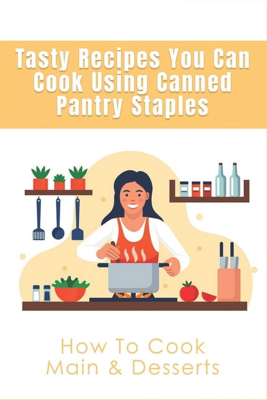 Tasty Recipes You Can Cook Using Canned Pantry Staples: How To Cook ...