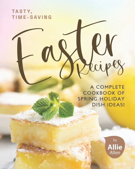 Tasty, Time-Saving Easter Recipes: A Complete Cookbook of Spring ...