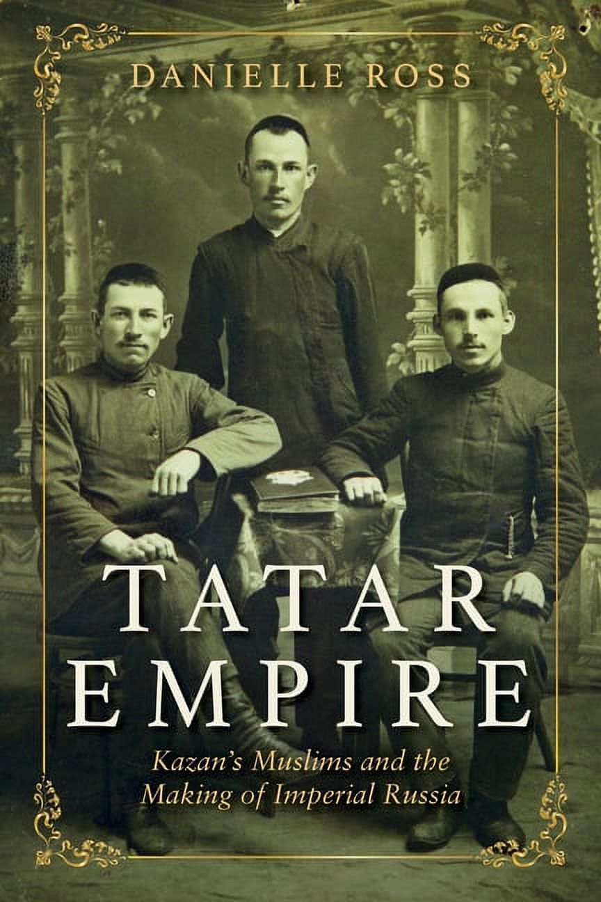 Tatar Empire: Kazan's Muslims and the Making of Imperial Russia ...