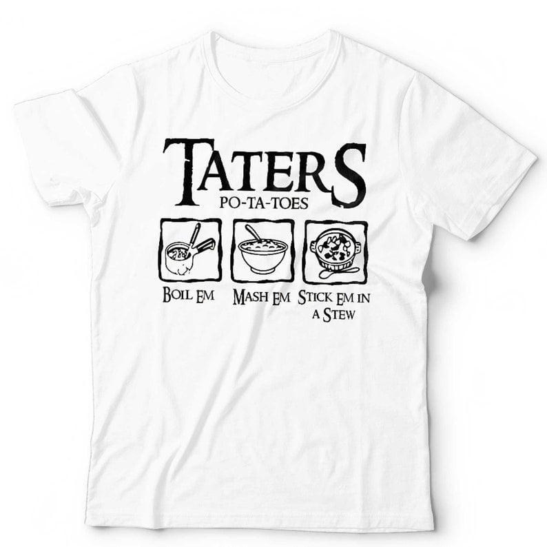 Taters Boil Em Mash Em Stick Em in A Stew Tshirt Unisex - Walmart.com
