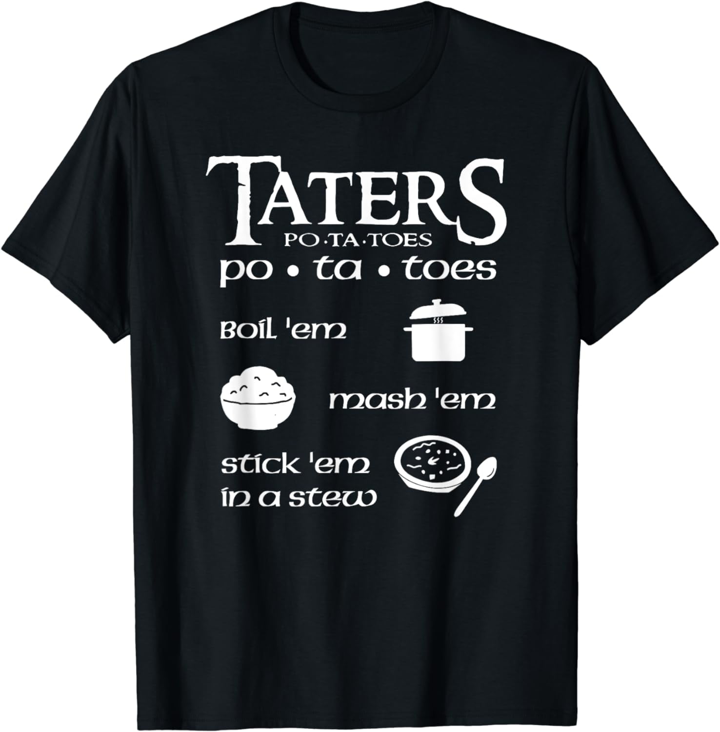 Taters Po-ta-toes Boil Em Mash Em Stick Em In A Stew T-Shirt - Walmart.com